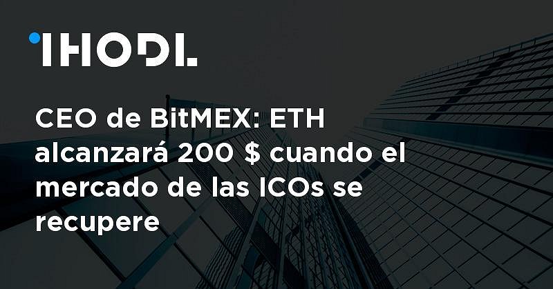CEO de BitMEX: ETH alcanzará 200 $ cuando el mercado de las ICOs se recupere | Noticias | ihodl.com