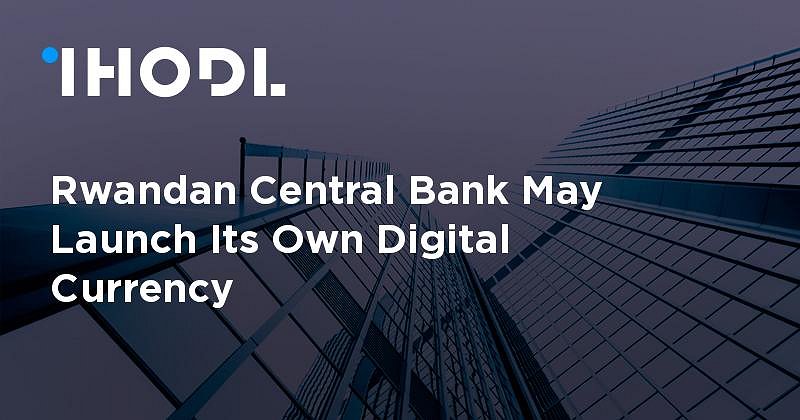 Rwandan Central Bank May Launch Its Own Digital Currency | News | ihodl.com